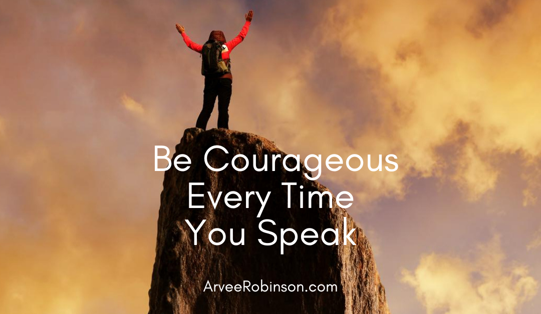 Be Courageous Every Time You Speak – Arvee Robinson